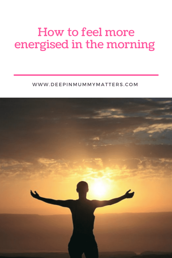 How To Feel More Energised In The Morning - Mummy Matters: Parenting ...