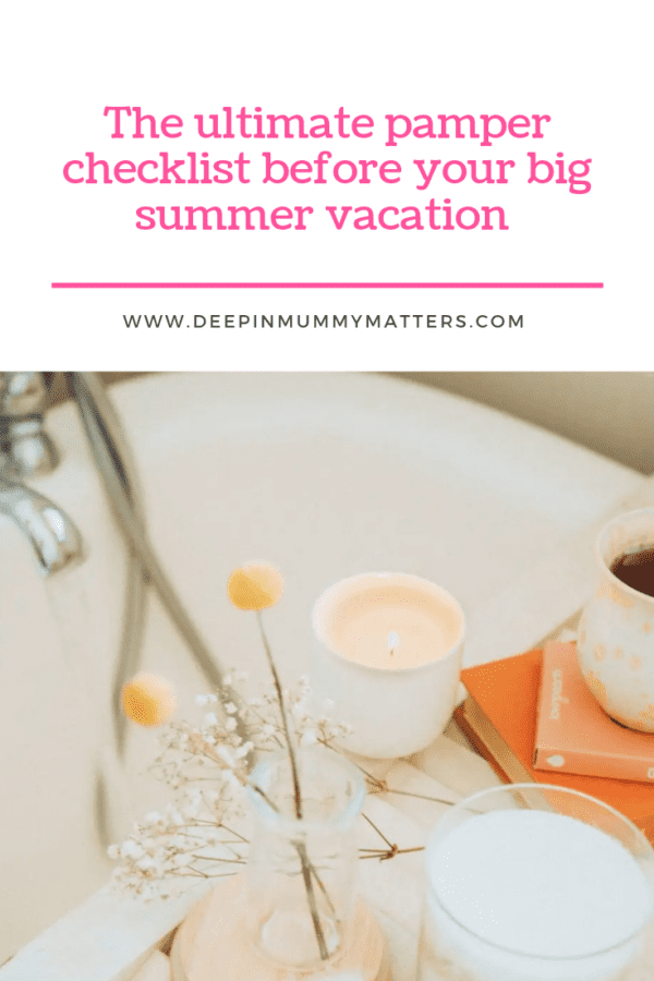The Ultimate Pamper Checklist Before Your Big Summer Vacation