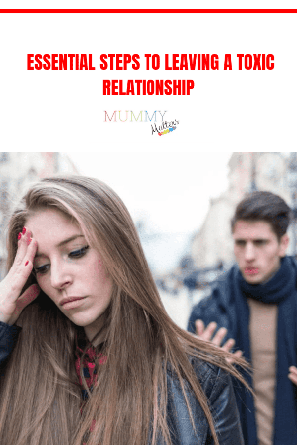 Essential Steps To Leaving A Toxic Relationship - Mummy Matters