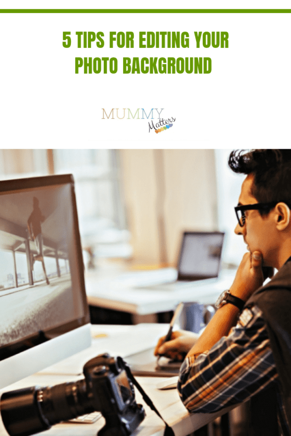 5 Tips for Editing Your Photo Background - Mummy Matters: Parenting and ...